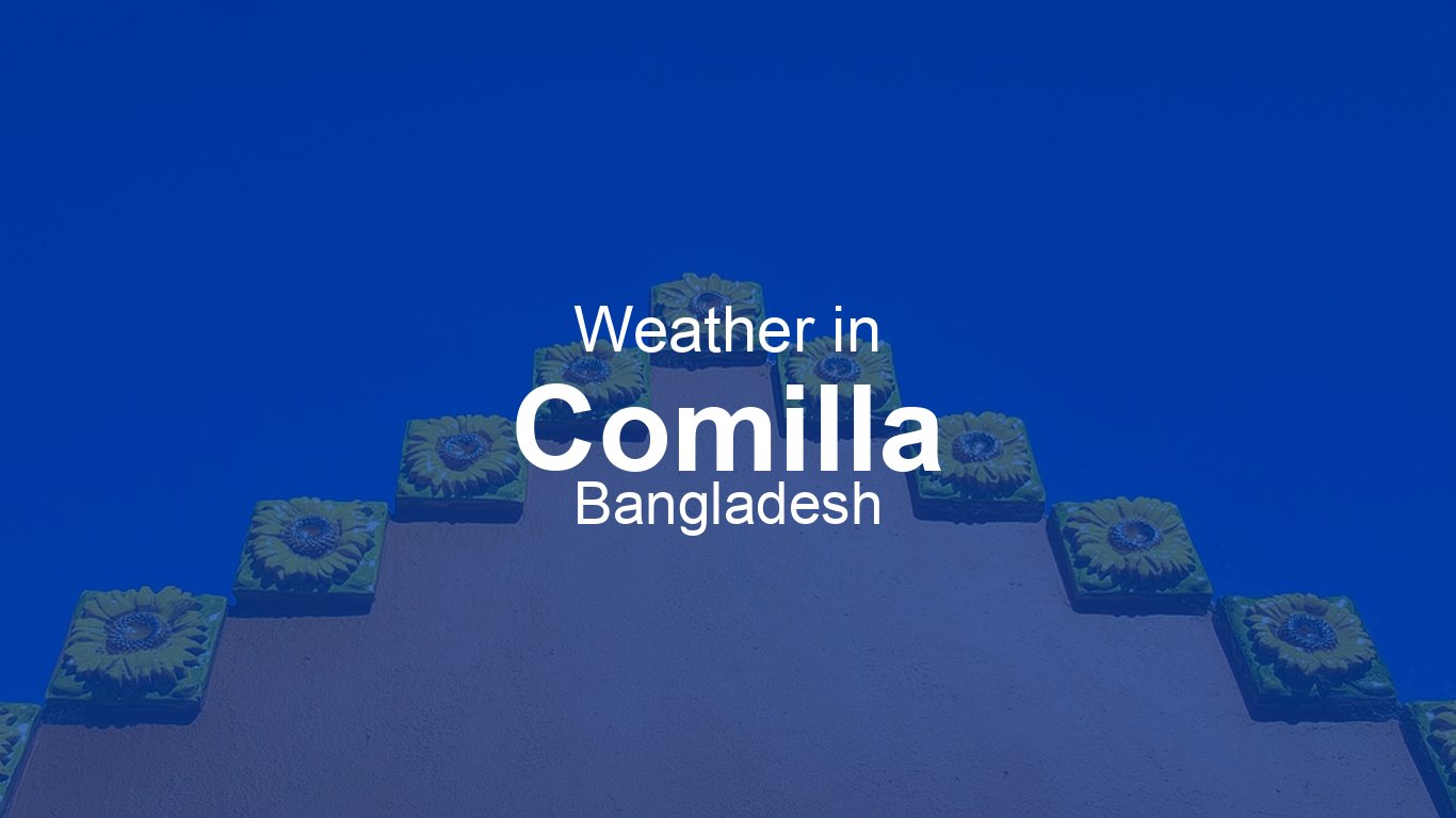 Weather in Comilla, Bangladesh - 7-Day Forecast & Live Conditions