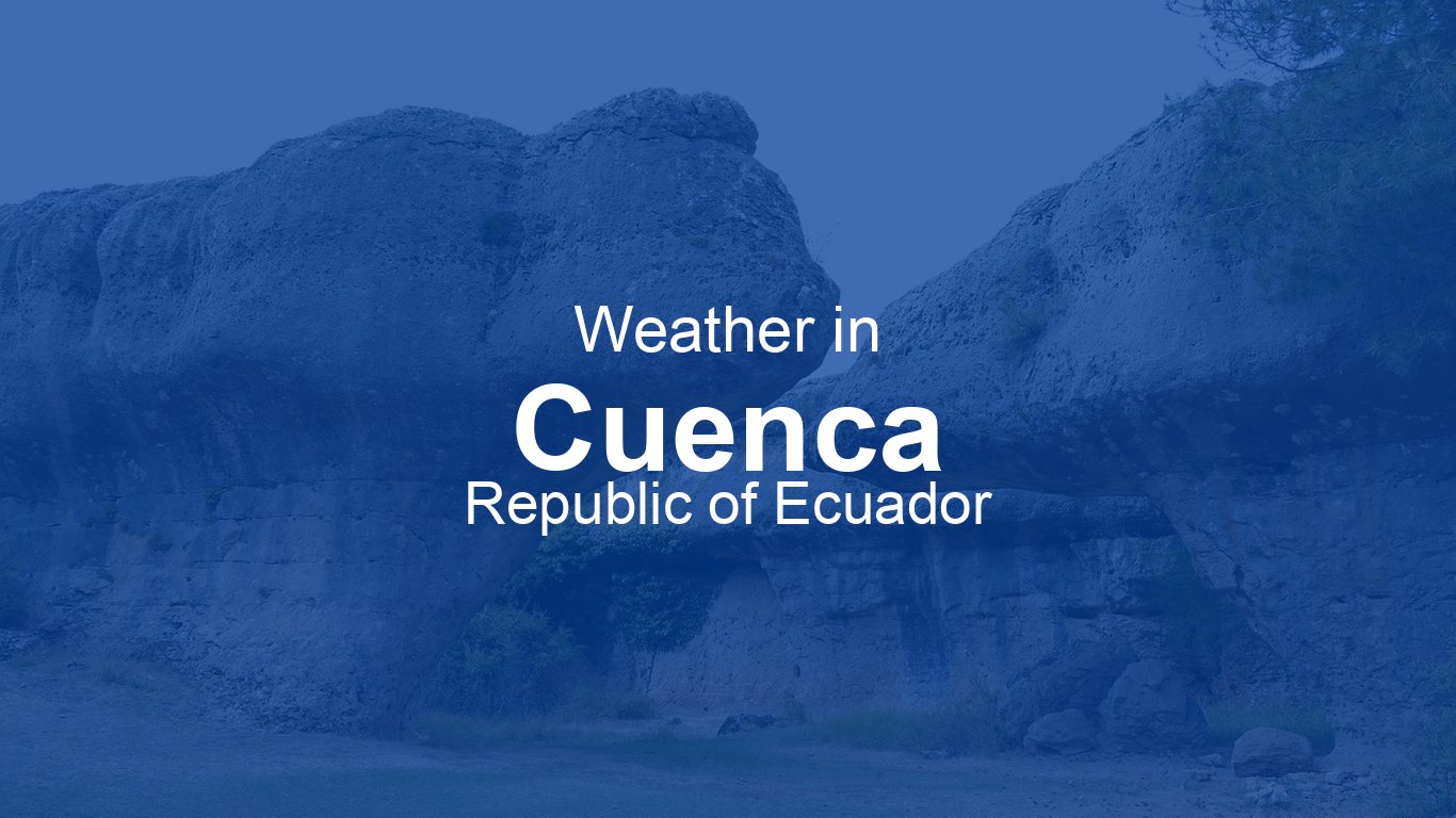 Weather in Cuenca, Ecuador - 7-Day Forecast & Live Conditions
