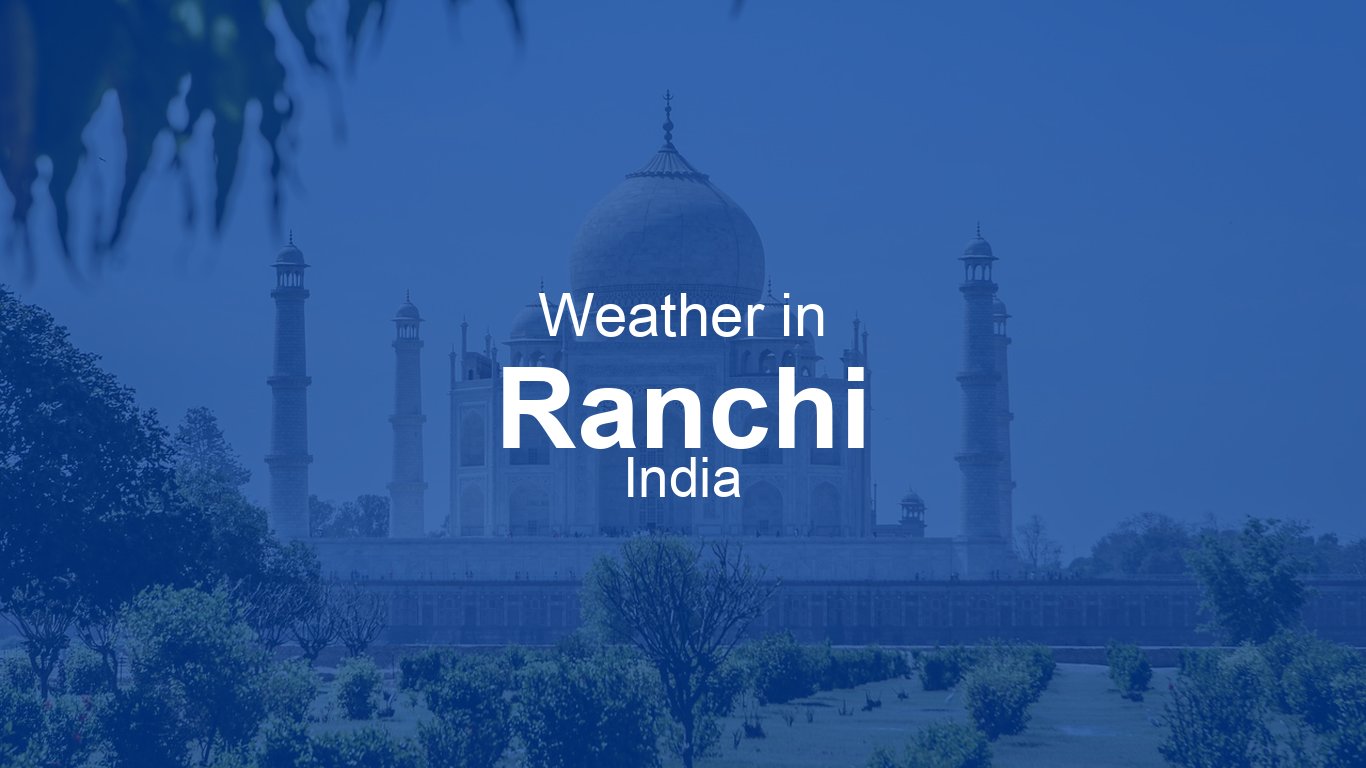 Weather in Ranchi, India - 7-Day Forecast & Live Conditions