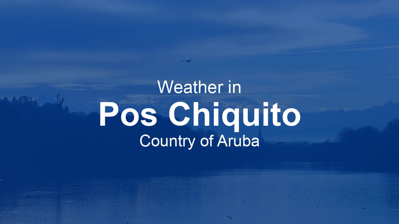Weather in Pos Chiquito, Aruba - 7-Day Forecast & Live Conditions