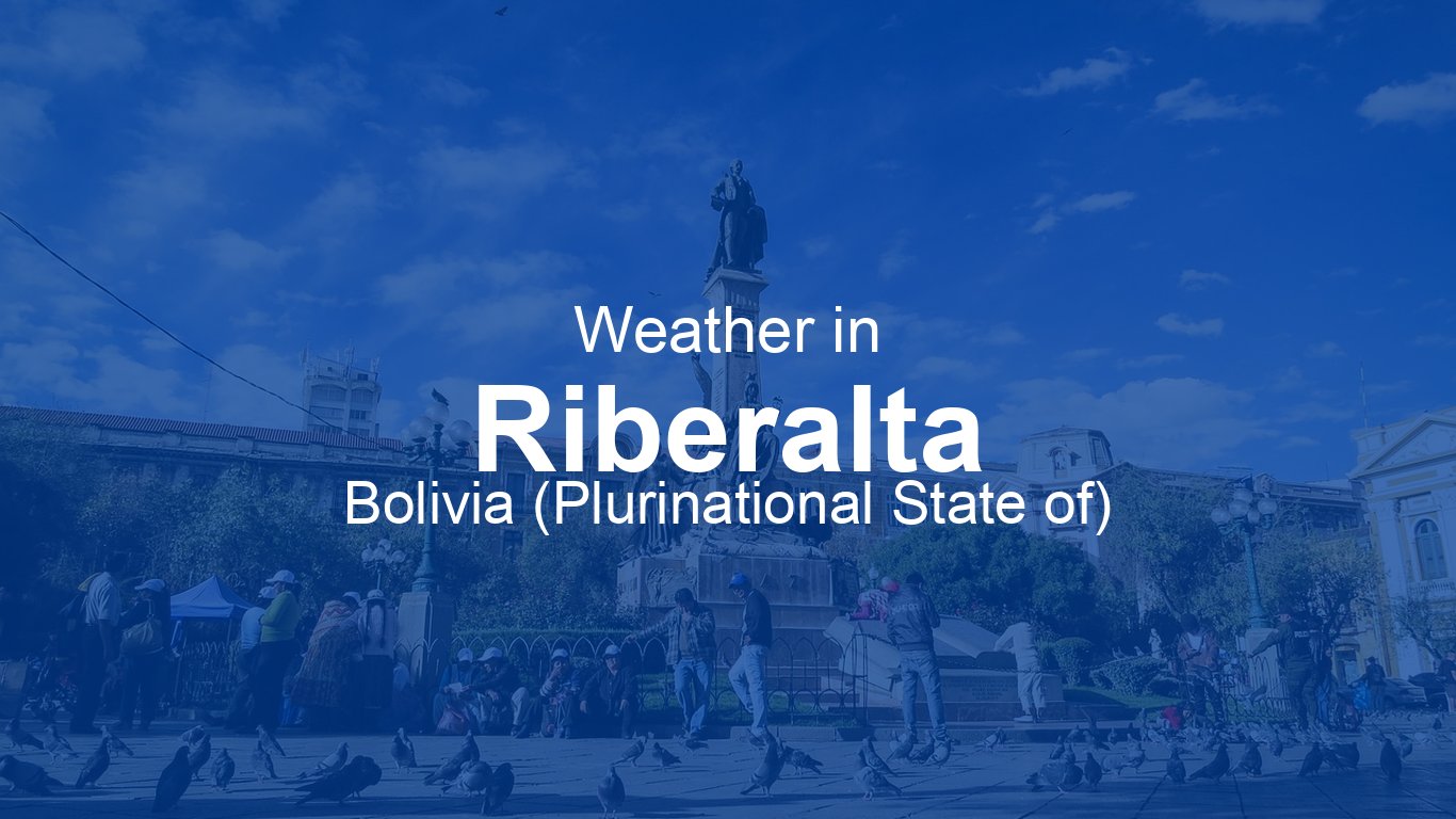 Weather in Riberalta, Bolivia - 7-Day Forecast & Live Conditions