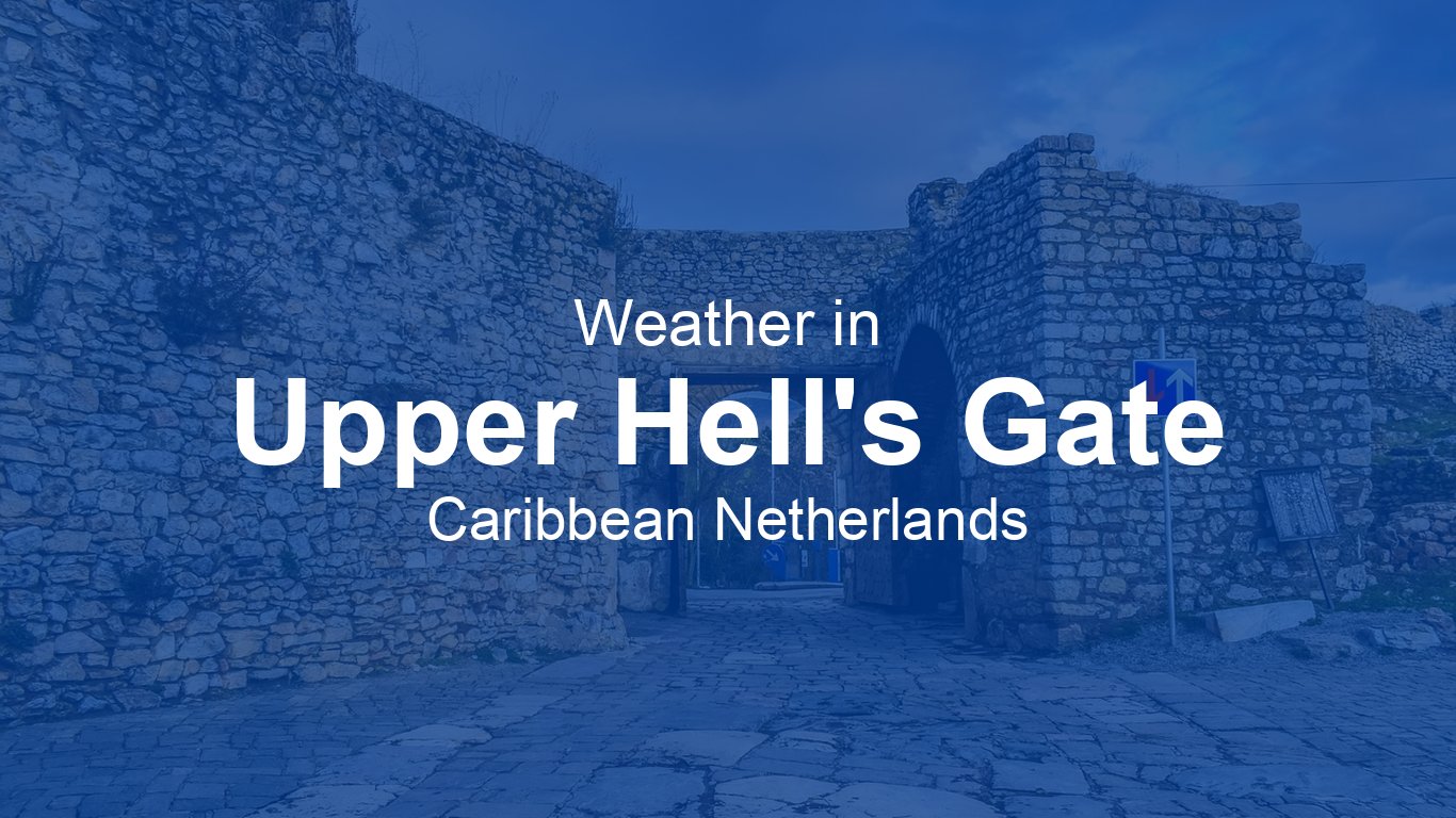 Weather in Upper Hell's Gate, Bonaire, Saint Eustatius and Saba - 7-Day ...