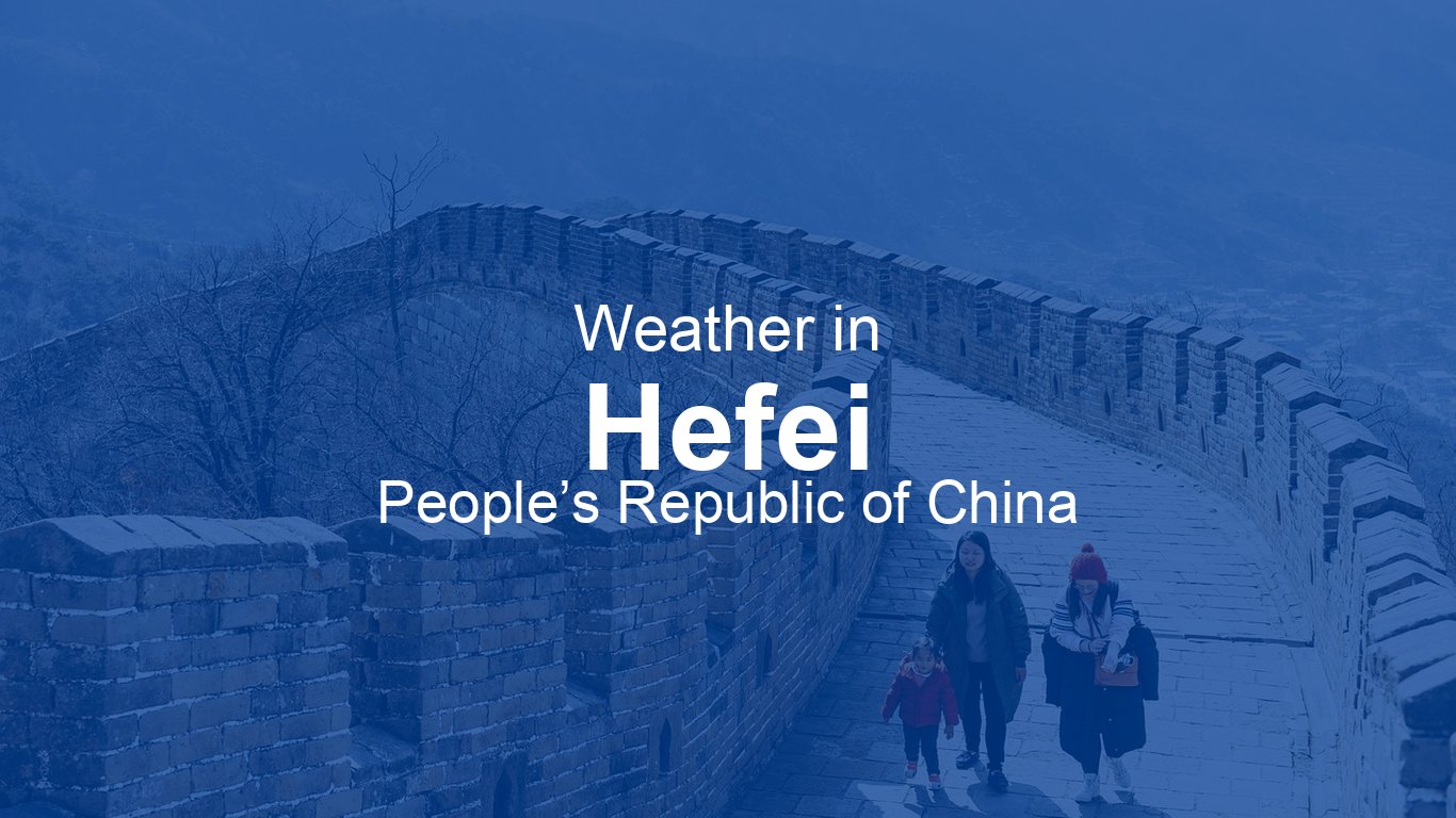 Weather in Hefei, China - 7-Day Forecast & Live Conditions