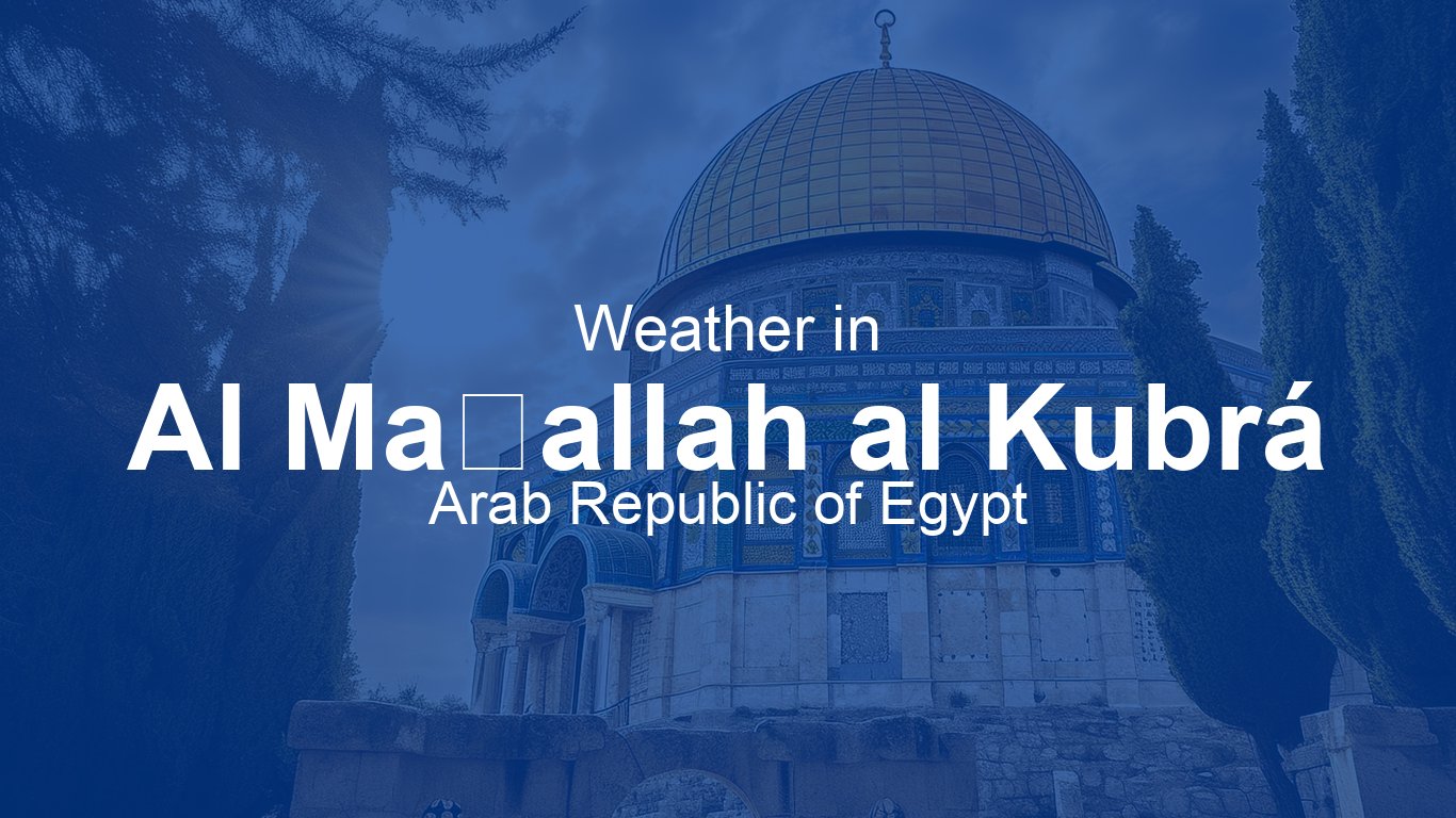 Weather in Al Maḩallah al Kubrá, Egypt - 7-Day Forecast & Live Conditions
