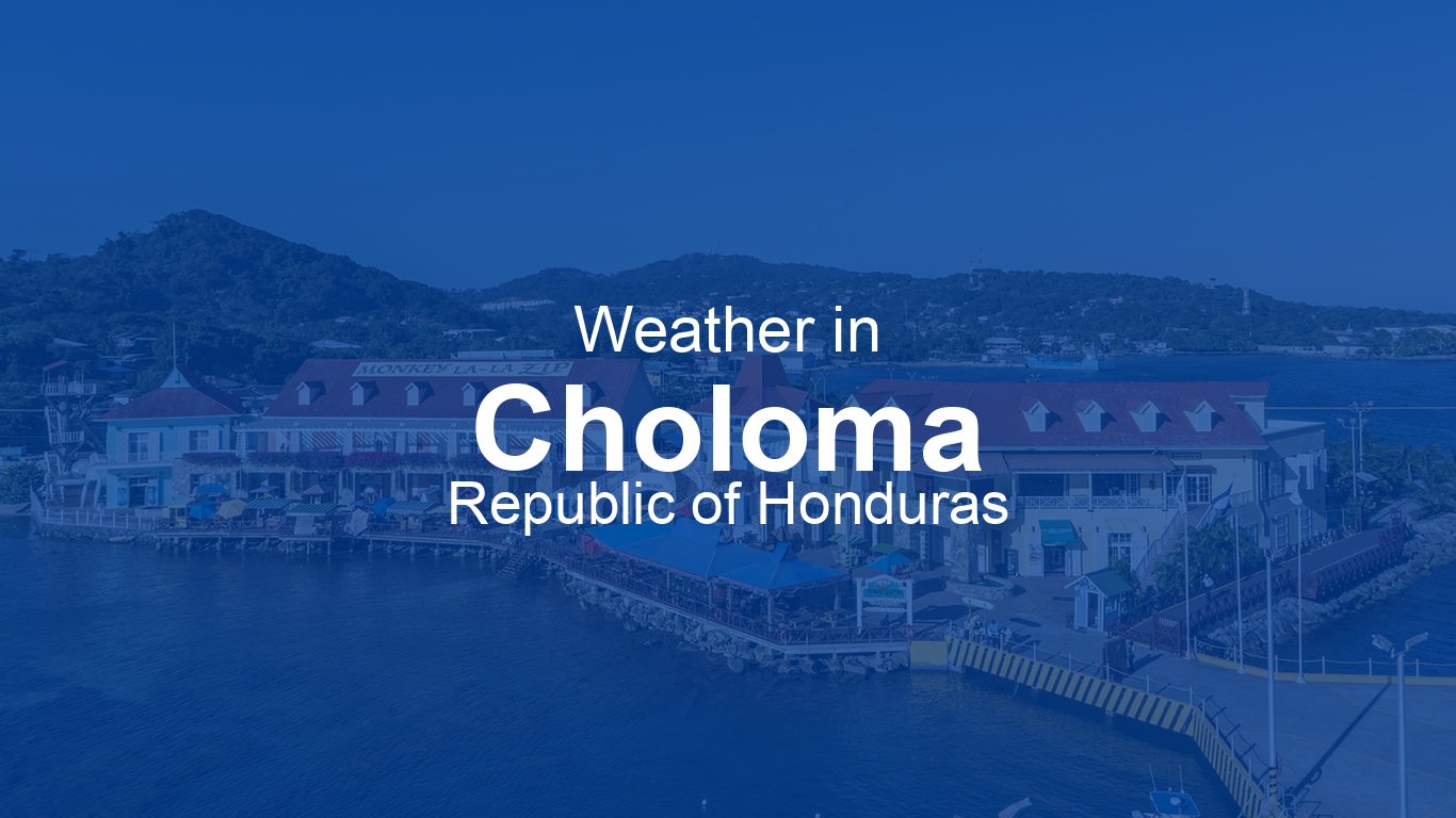 Weather in Choloma, Honduras - 7-Day Forecast & Live Conditions