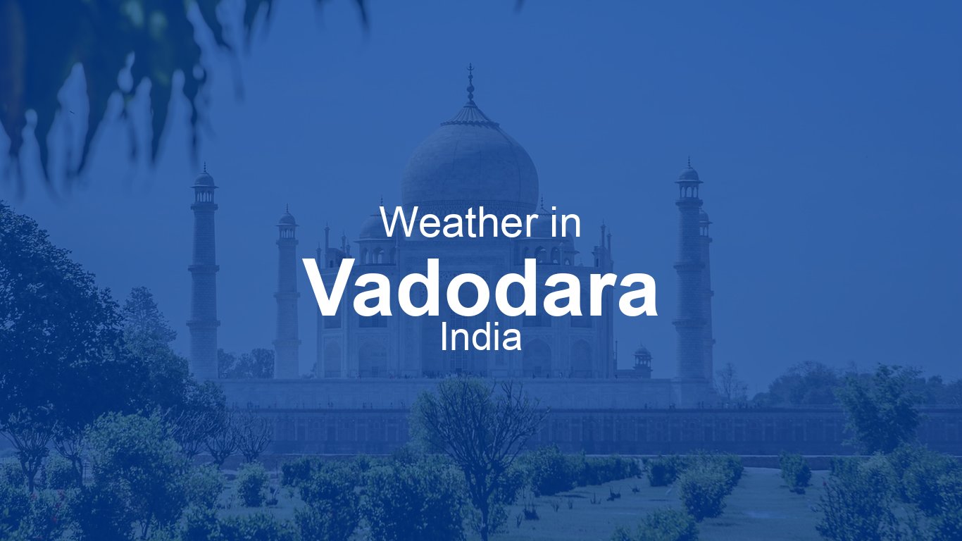 Weather in Vadodara, India - 7-Day Forecast & Live Conditions
