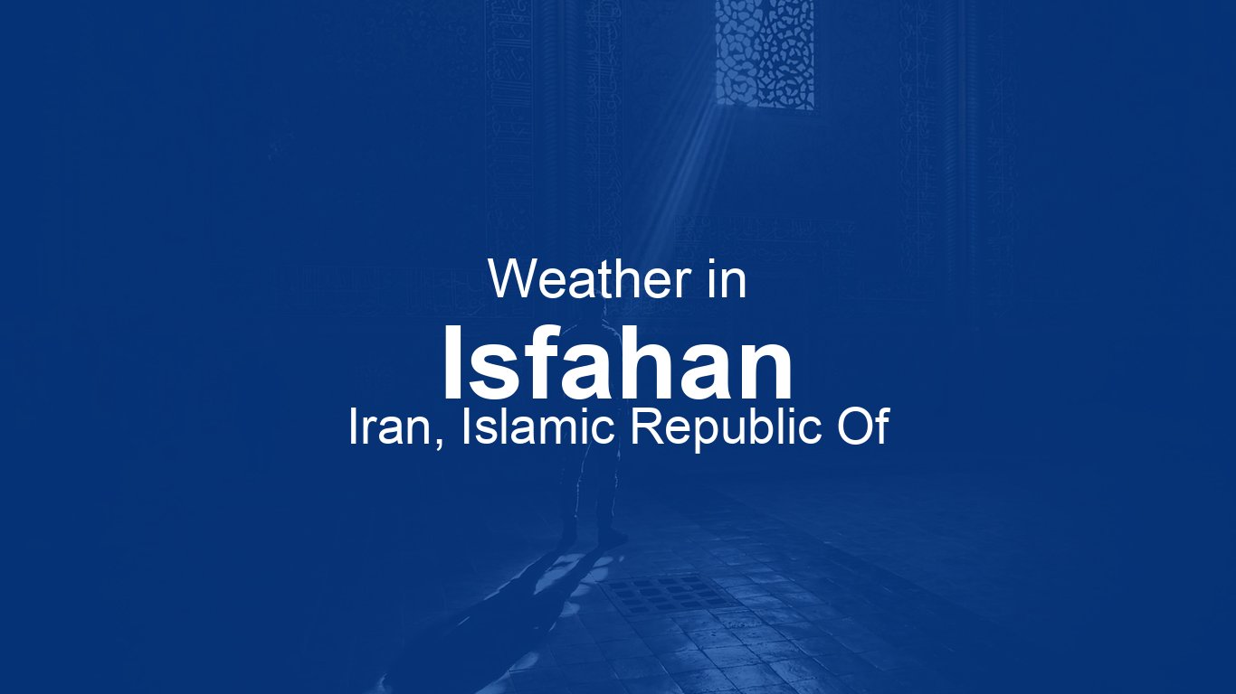 Weather in Isfahan, Iran - 7-Day Forecast & Live Conditions