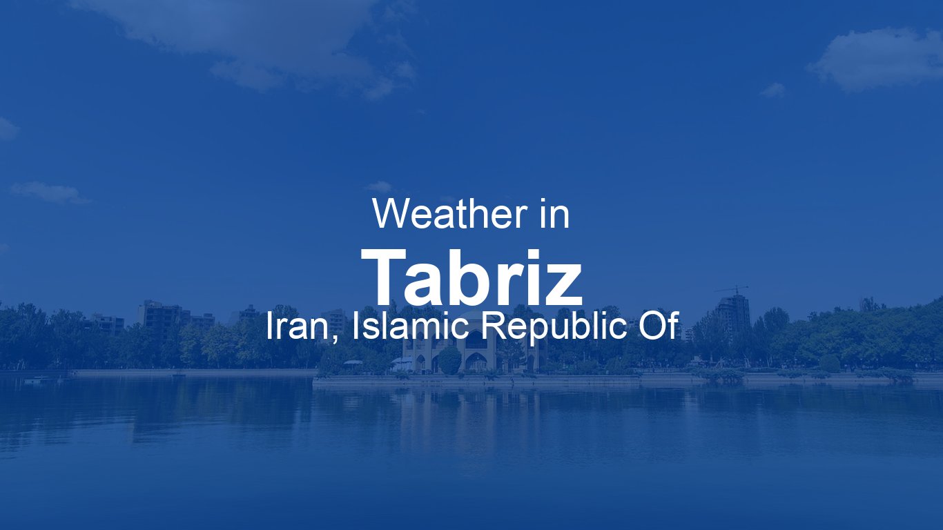 Weather in Tabriz, Iran - 7-Day Forecast & Live Conditions