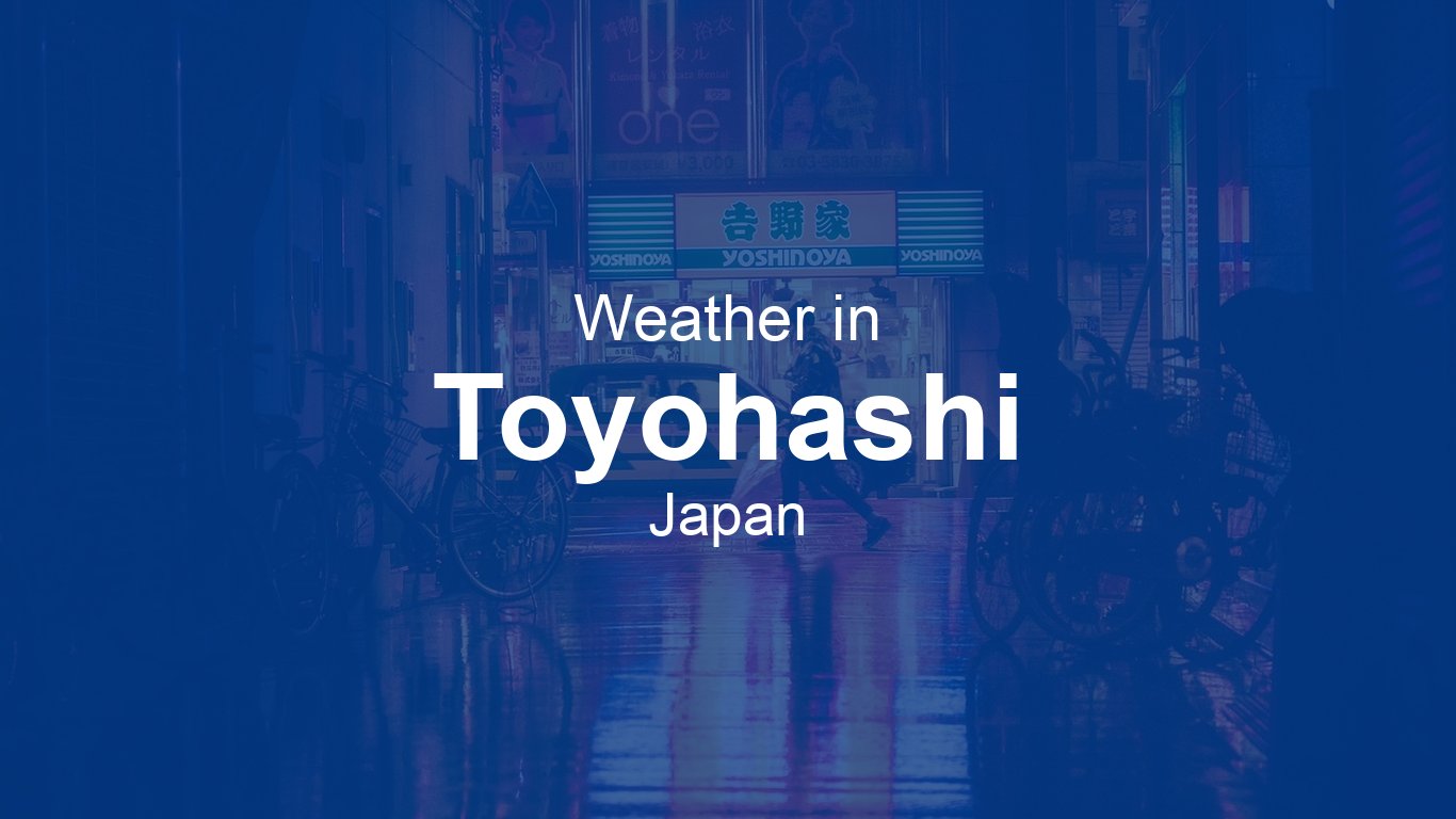 Weather in Toyohashi, Japan - 7-Day Forecast & Live Conditions