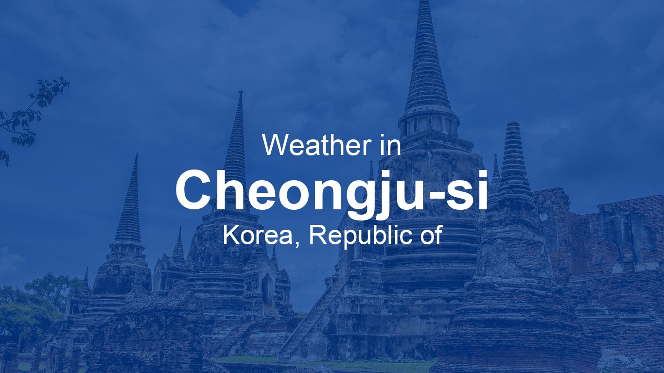 Weather in Cheongju-si, South Korea - 7-Day Forecast & Live Conditions