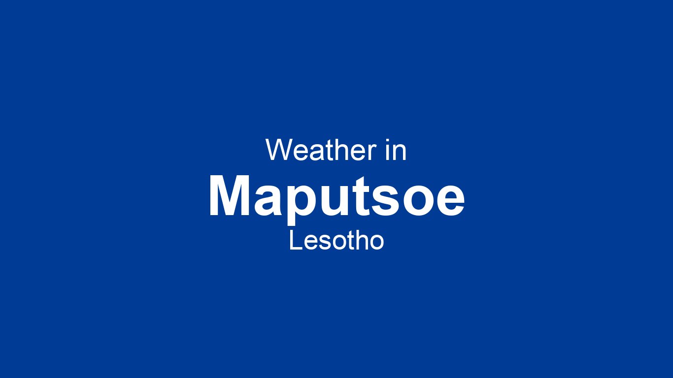 Weather in Maputsoe, Lesotho - 7-Day Forecast & Live Conditions