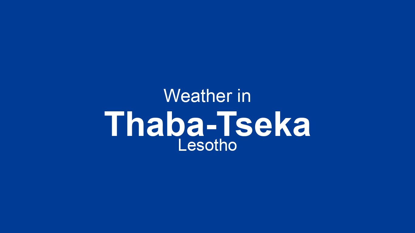 Weather in Thaba-Tseka, Lesotho - 7-Day Forecast & Live Conditions