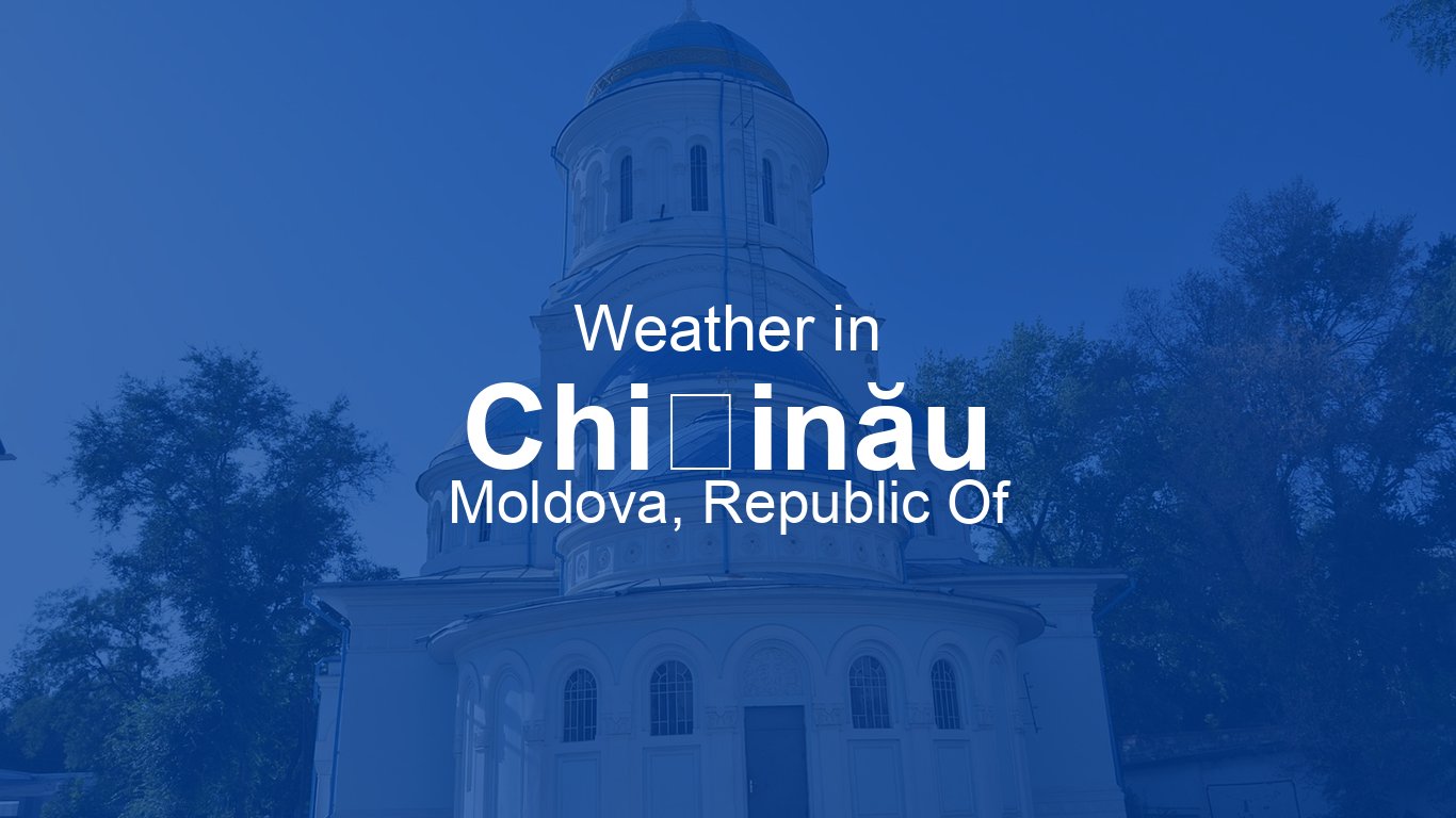 Weather in Chisinau, Moldova - 7-Day Forecast & Live Conditions