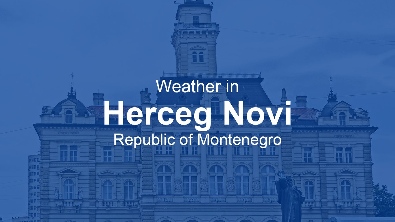 Weather in Herceg Novi, Montenegro - 7-Day Forecast & Live Conditions
