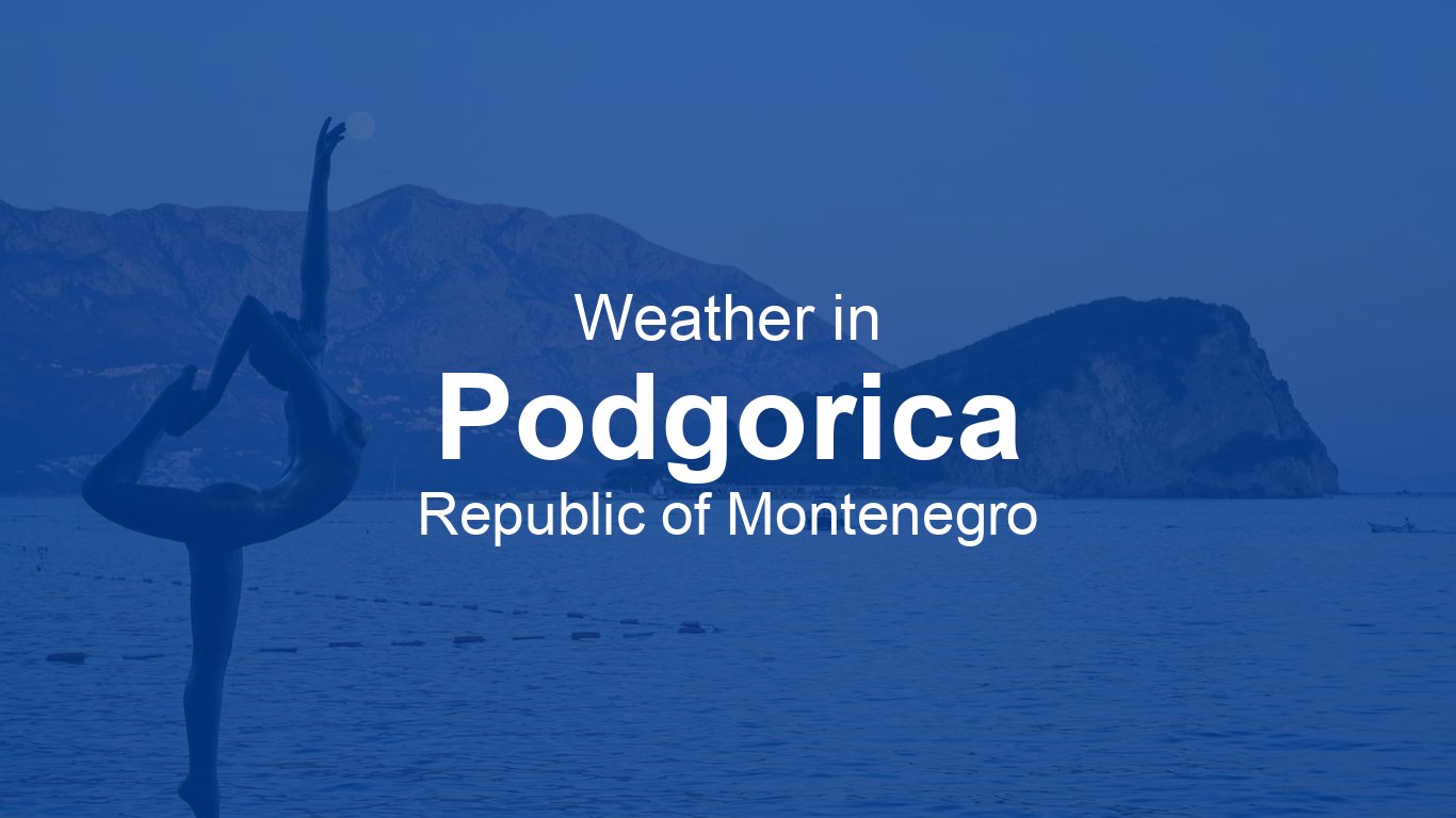 Weather in Podgorica, Montenegro - 7-Day Forecast & Live Conditions