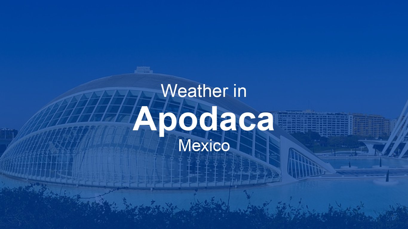 Weather in Ciudad Apodaca, Mexico - 7-Day Forecast & Live Conditions