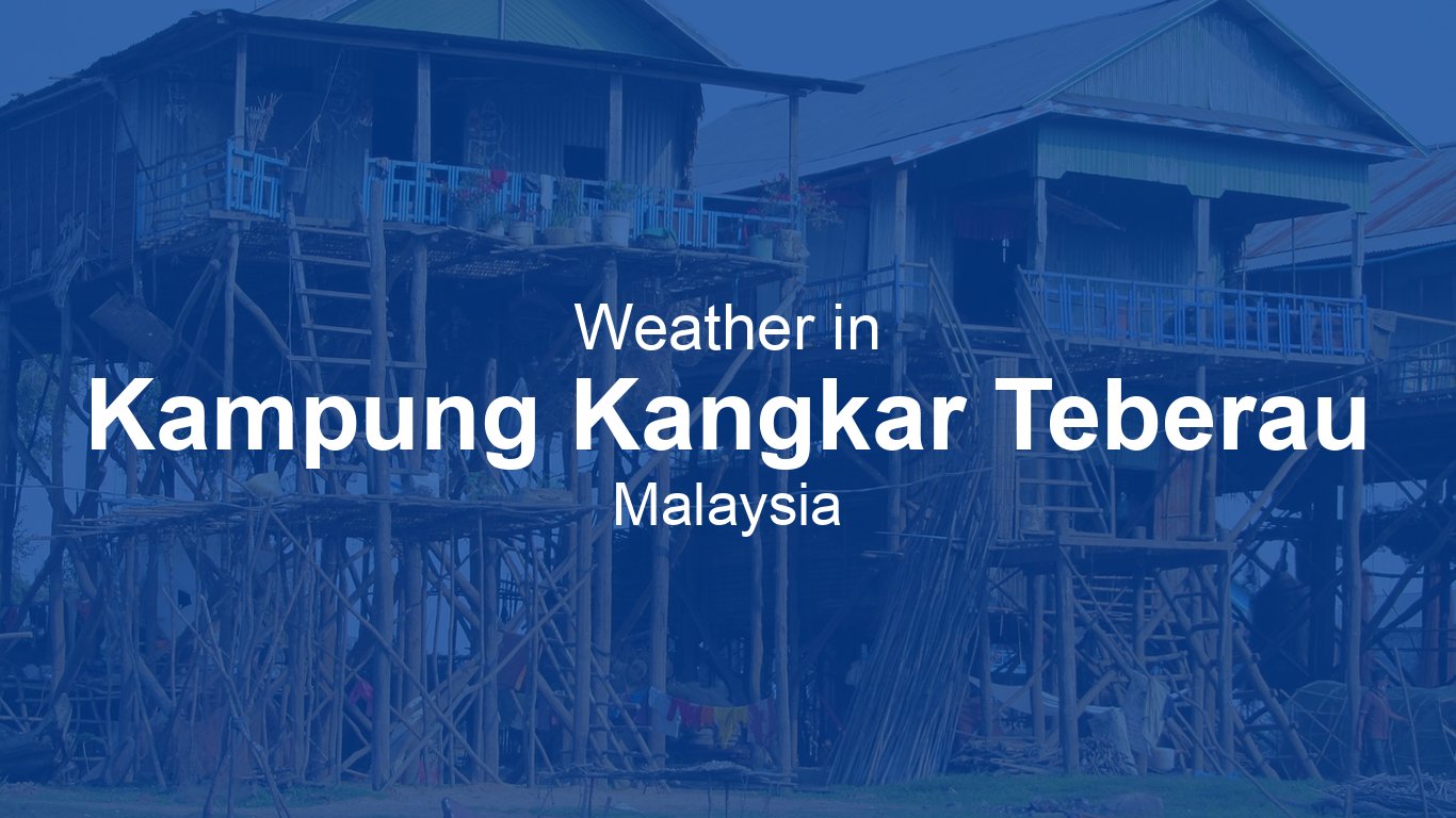 Weather in Kampung Kangkar Teberau, Malaysia - 7-Day Forecast & Live ...