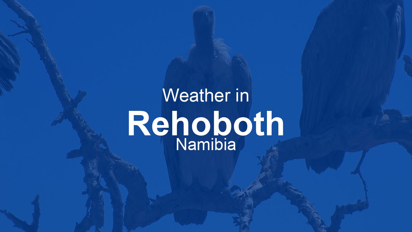 Weather in Rehoboth, Namibia - 7-Day Forecast & Live Conditions