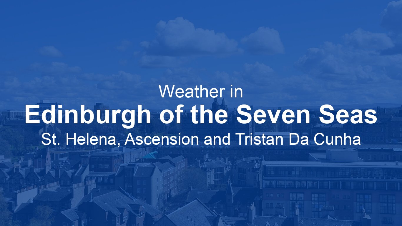 Weather in Edinburgh of the Seven Seas, Saint Helena - 7-Day Forecast ...