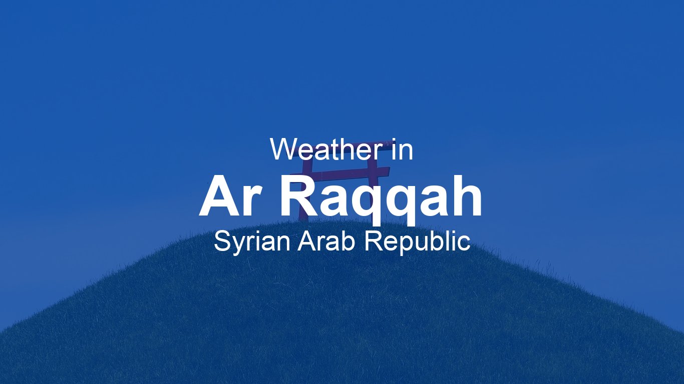 Weather in Ar Raqqah, Syria - 7-Day Forecast & Live Conditions